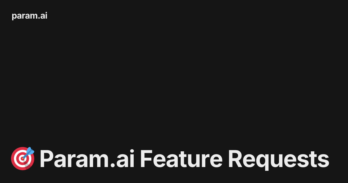 🎯 Param.ai Feature Requests | param.ai